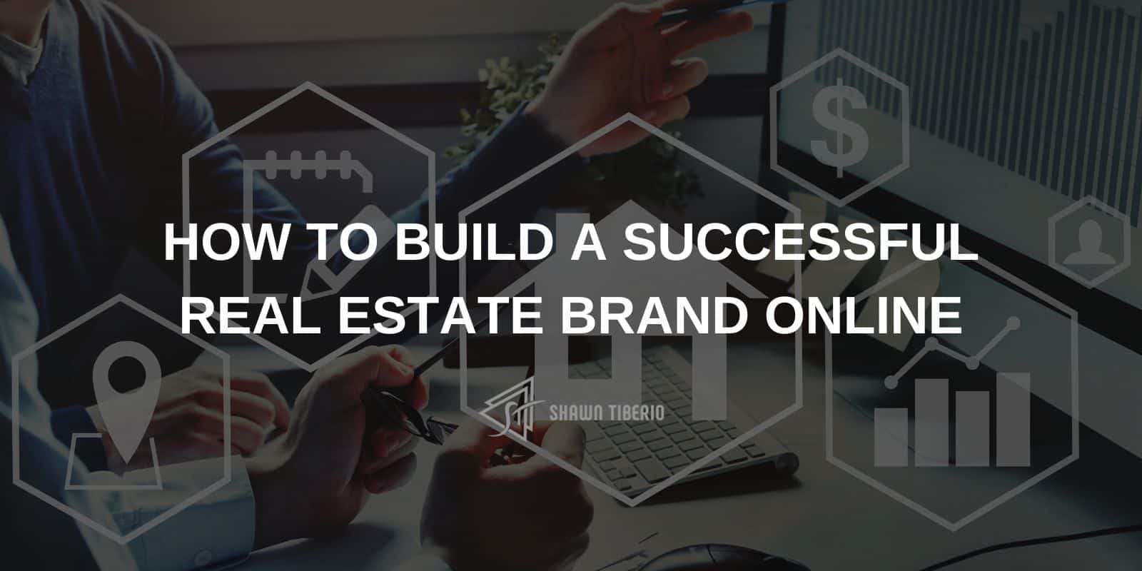 How to Build a Successful Real Estate Brand Online - Shawn Tiberio